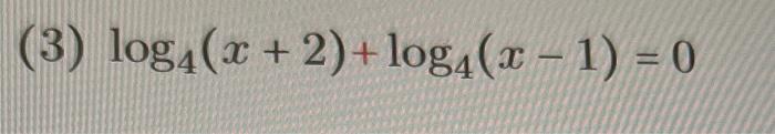 Solved log4(x+2)+log4(x−1)=0 | Chegg.com