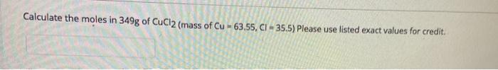 Solved Calculate the moles in 349g of CuCl2 (mass of Cu - | Chegg.com