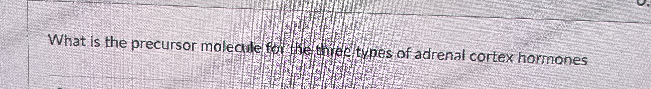 Solved What is the precursor molecule for the three types of | Chegg.com
