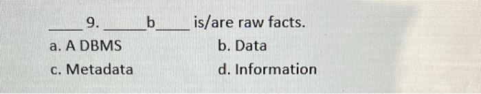 Solved 9. b a. A DBMS is/are raw facts. b. Data d. | Chegg.com