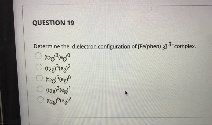 Solved QUESTION 19 Determine the d electron configuration of | Chegg.com
