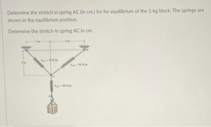 Solved Determine the stretch in spring AC (in cm.) for for | Chegg.com