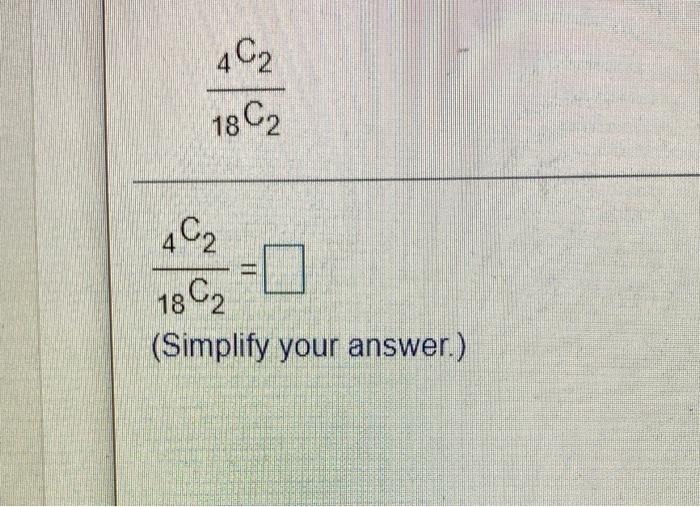 Solved 4C2 18 C2 4C2 180₂ (Simplify your answer.) | Chegg.com