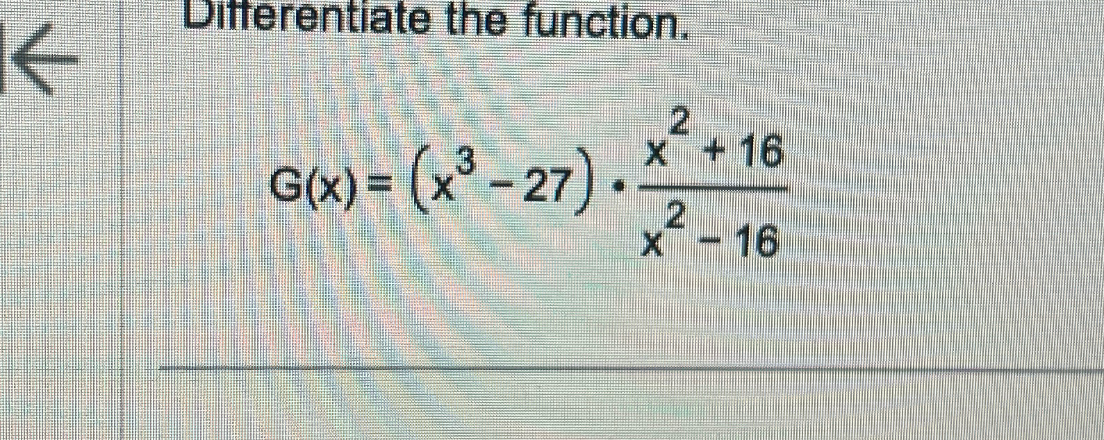 Solved Ditferentiate the function.G(x)=(x3-27)*x2+16x2-16 | Chegg.com
