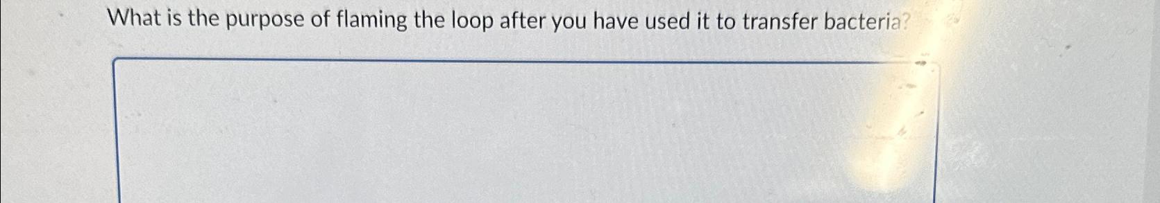 Solved What is the purpose of flaming the loop after you | Chegg.com