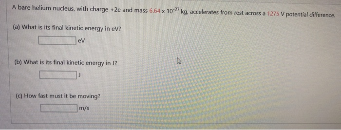 Solved A bare helium nucleus, with charge +2e and mass 6.64 | Chegg.com