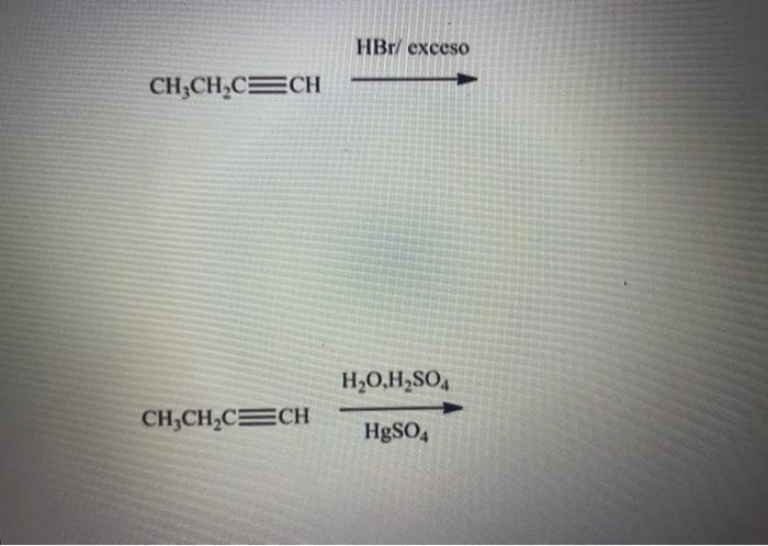 Solved HBr/ exceso CH3CH2C=CH H2O,H2SO4 CH3CH2C=CH HgSO4 | Chegg.com