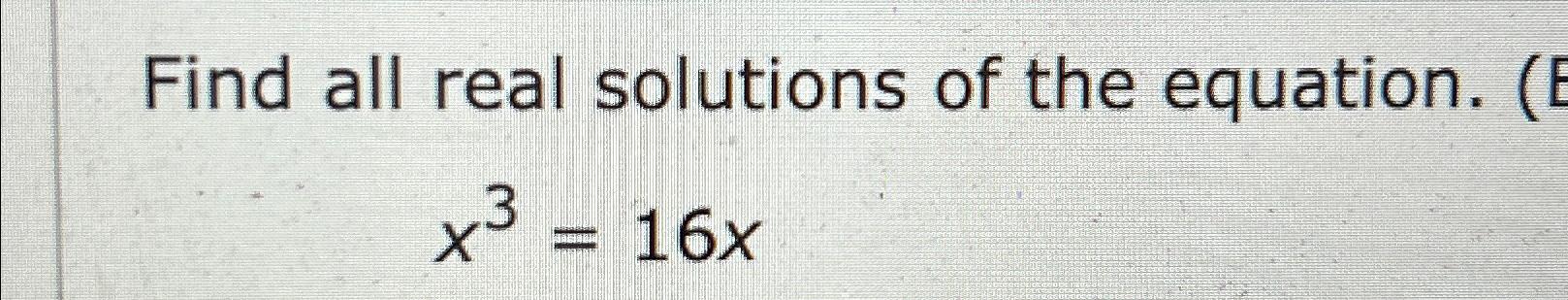 Solved Find all real solutions of the equation.x3=16x | Chegg.com
