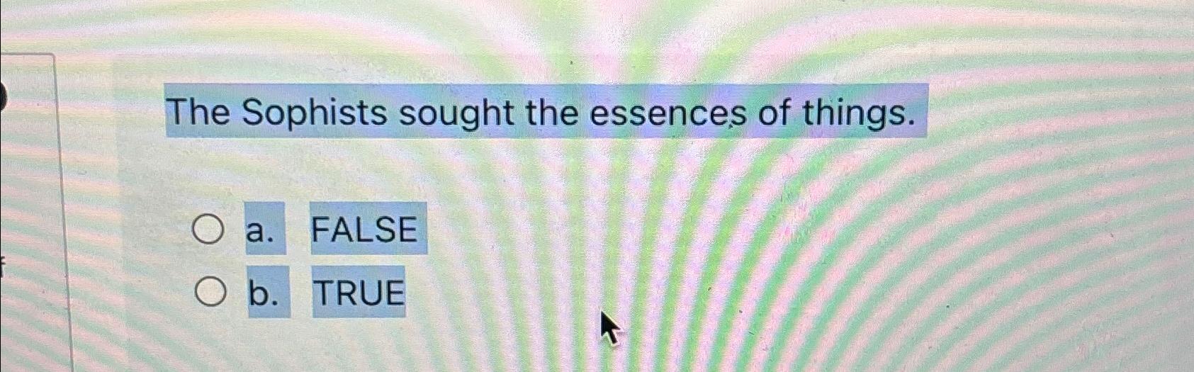 Solved The Sophists sought the essences of things.a. | Chegg.com