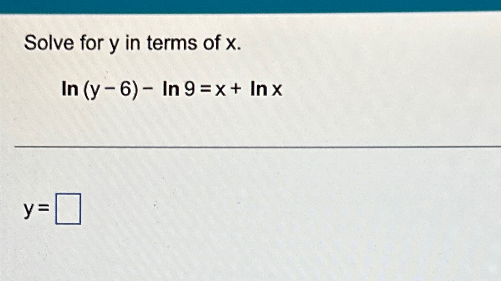 Solved Solve for y ﻿in terms of x.ln(y-6)-ln9=x+lnxy= | Chegg.com