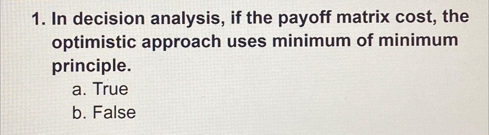 Solved In decision analysis, if the payoff matrix cost, the | Chegg.com