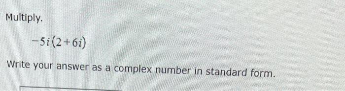 Solved Multiply. −5i(2+6i) Write your answer as a complex | Chegg.com