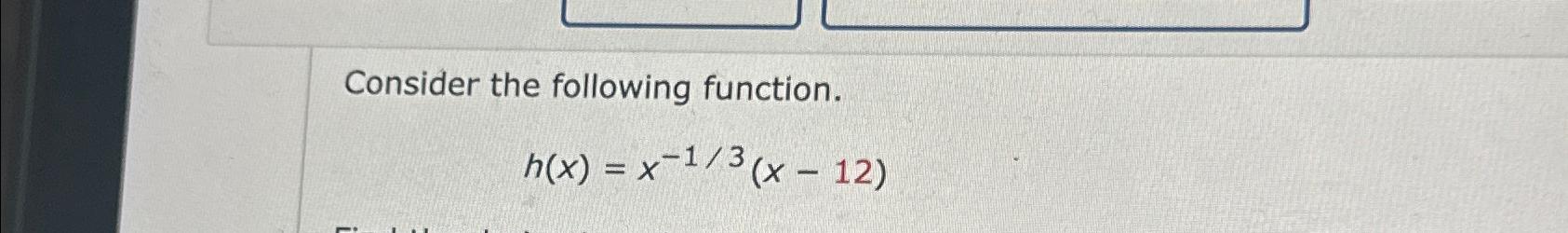 Solved Consider the following function.h(x)=x-13(x-12) | Chegg.com