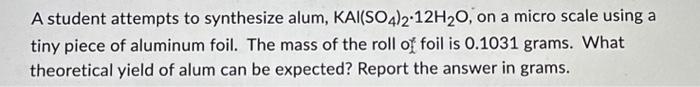 Solved A student attempts to synthesize alum, KAI(SO4)2 | Chegg.com