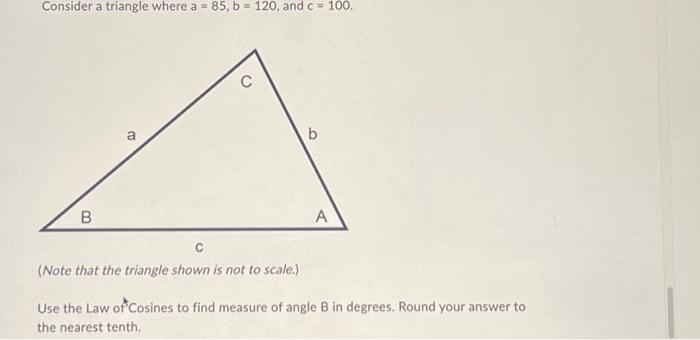 Solved Consider a triangle where a = 85, b = 120, and c = | Chegg.com