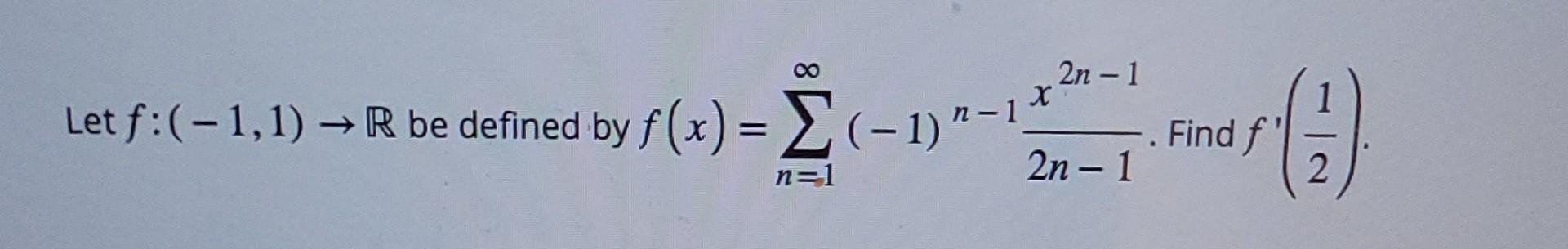 Solved f(x)=∑n=1∞(−1)n−12n−1x2n−1. Find f′(21) | Chegg.com