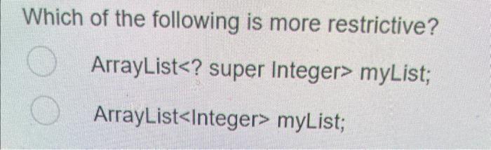 Solved Which of the following is more restrictive? ArrayList | Chegg.com
