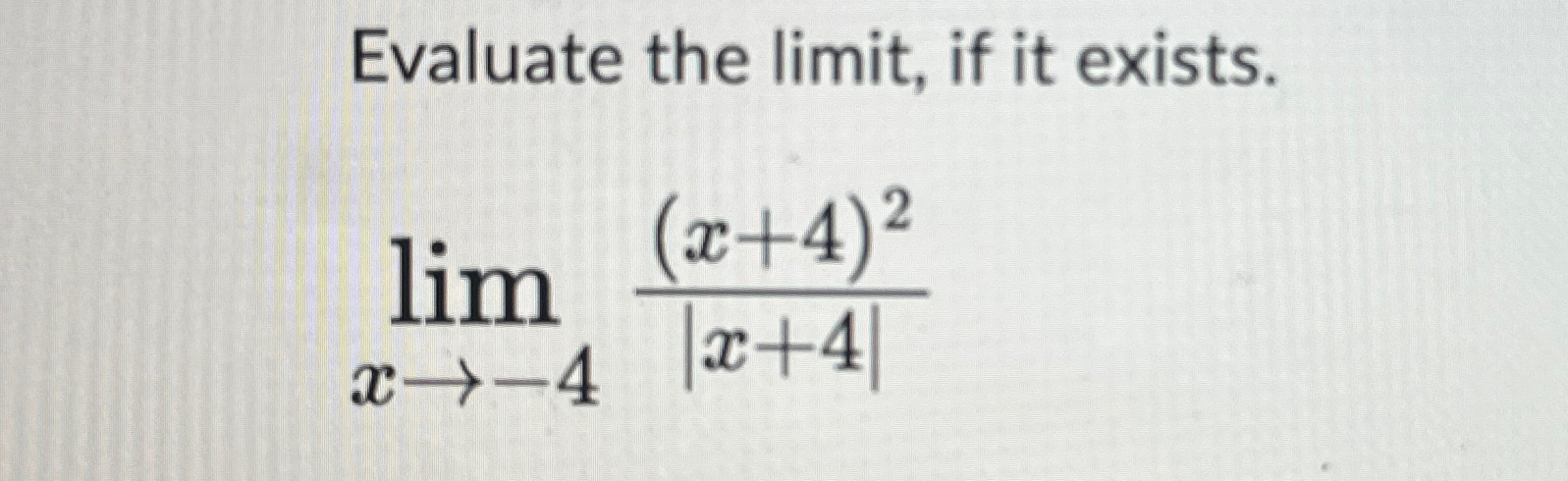 Solved Evaluate the limit, ﻿if it exists.limx→-4(x+4)2|x+4| | Chegg.com