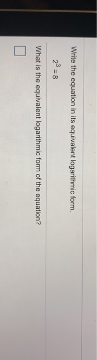 Solved Write the equation in its equivalent logarithmic | Chegg.com