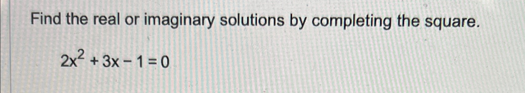 Solved Find the real or imaginary solutions by completing | Chegg.com