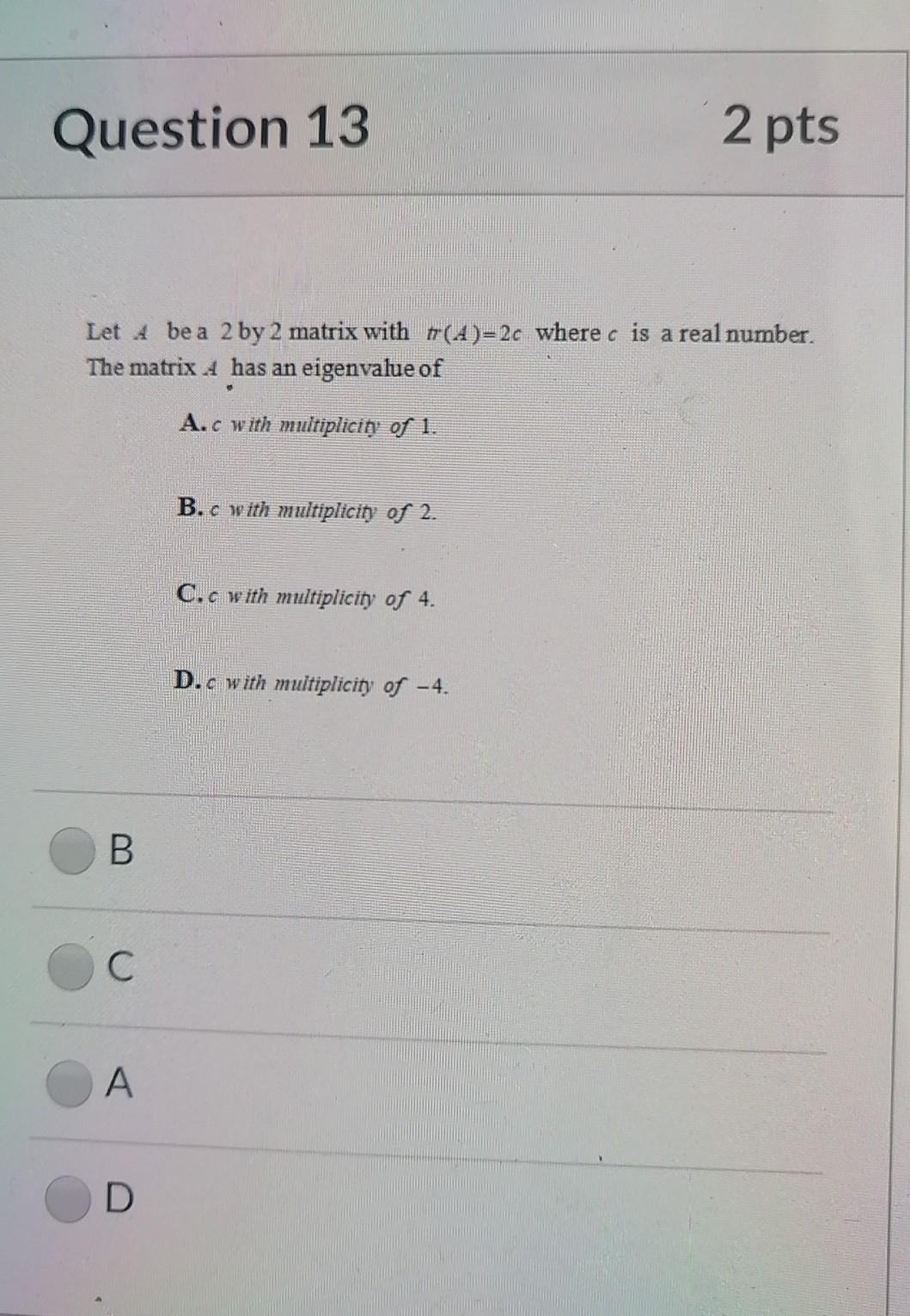Solved Question 13 2 pts Let be a 2 by 2 matrix with f(A)=2c | Chegg.com