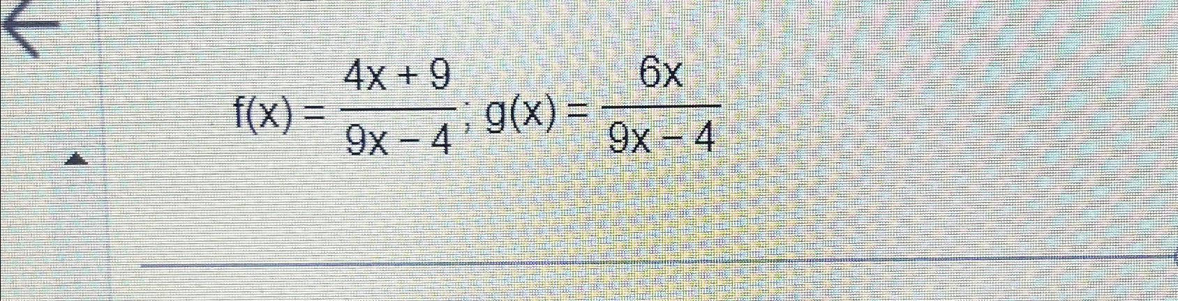 Solved f(x)=4x+99x-4;g(x)=6x9x-4 | Chegg.com