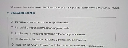 Solved When neurotransmitter molecules bind to receptors in | Chegg.com
