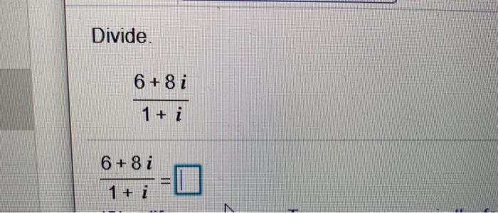 Solved Divide. 6 + 8 i 1 + i 6 + 8 i 1 + i N | Chegg.com