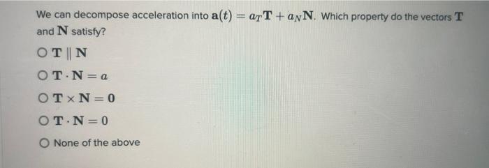 Solved We can decompose acceleration into a(t)=aTT+aNN. | Chegg.com