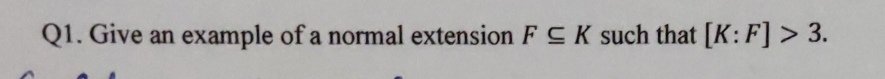 Solved Q1. Give an example of a normal extension F⊆K such | Chegg.com