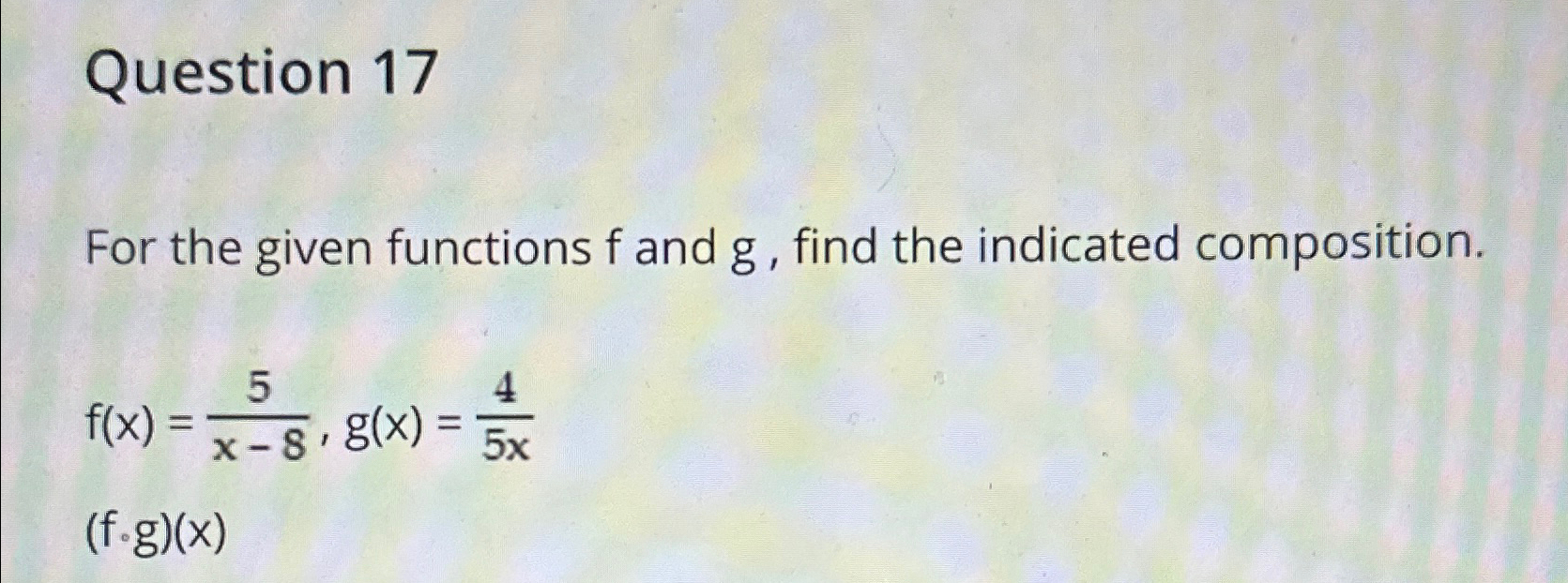 Solved Question 17For the given functions f ﻿and g, ﻿find | Chegg.com