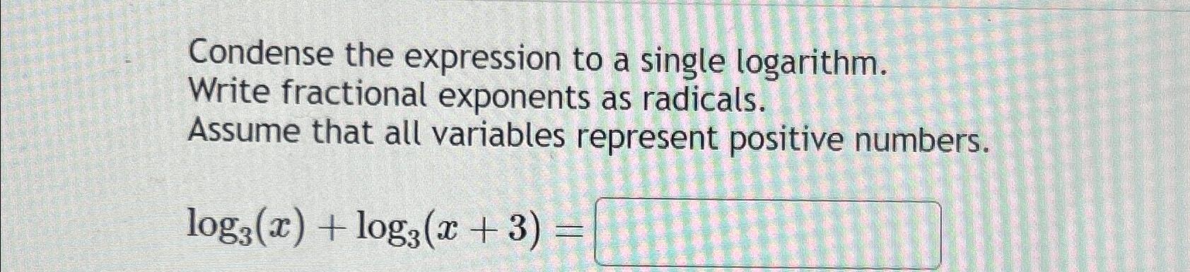 Solved Condense the expression to a single logarithm. Write | Chegg.com