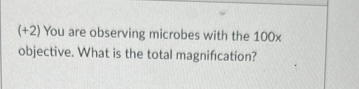 Solved (+2) ﻿You are observing microbes with the 100x | Chegg.com