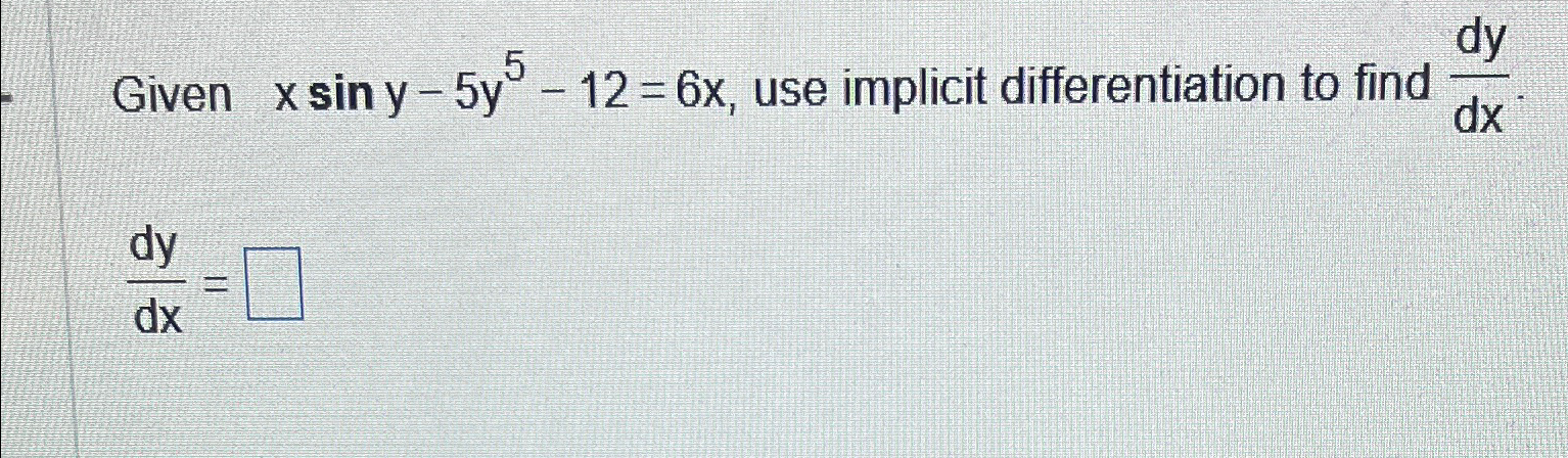 Solved Given xsiny-5y5-12=6x, ﻿use implicit differentiation | Chegg.com