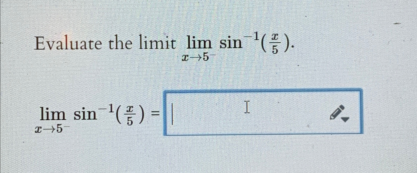 Solved Evaluate the limit limx→5-sin-1(x5)limx→5-sin-1(x5)= | Chegg.com