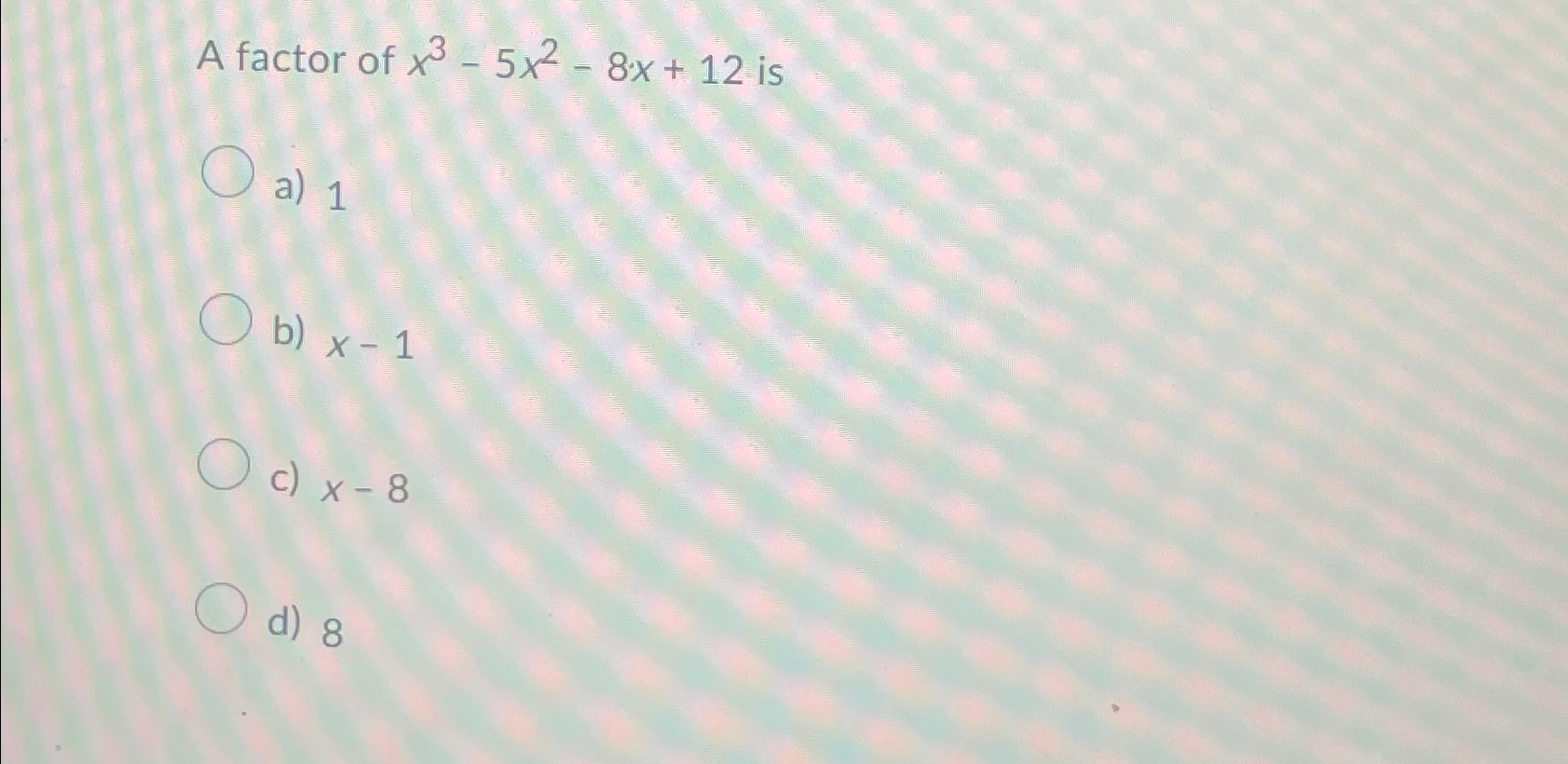 Solved A factor of x3-5x2-8x+12 ﻿isa) 1b) x-1c) x-8d) 8 | Chegg.com