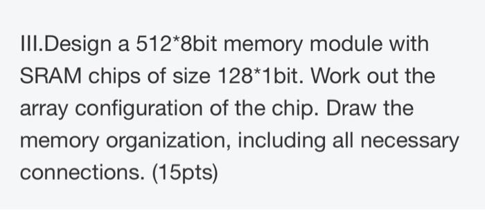 Solved III.Design a 512*8bit memory module with SRAM chips | Chegg.com