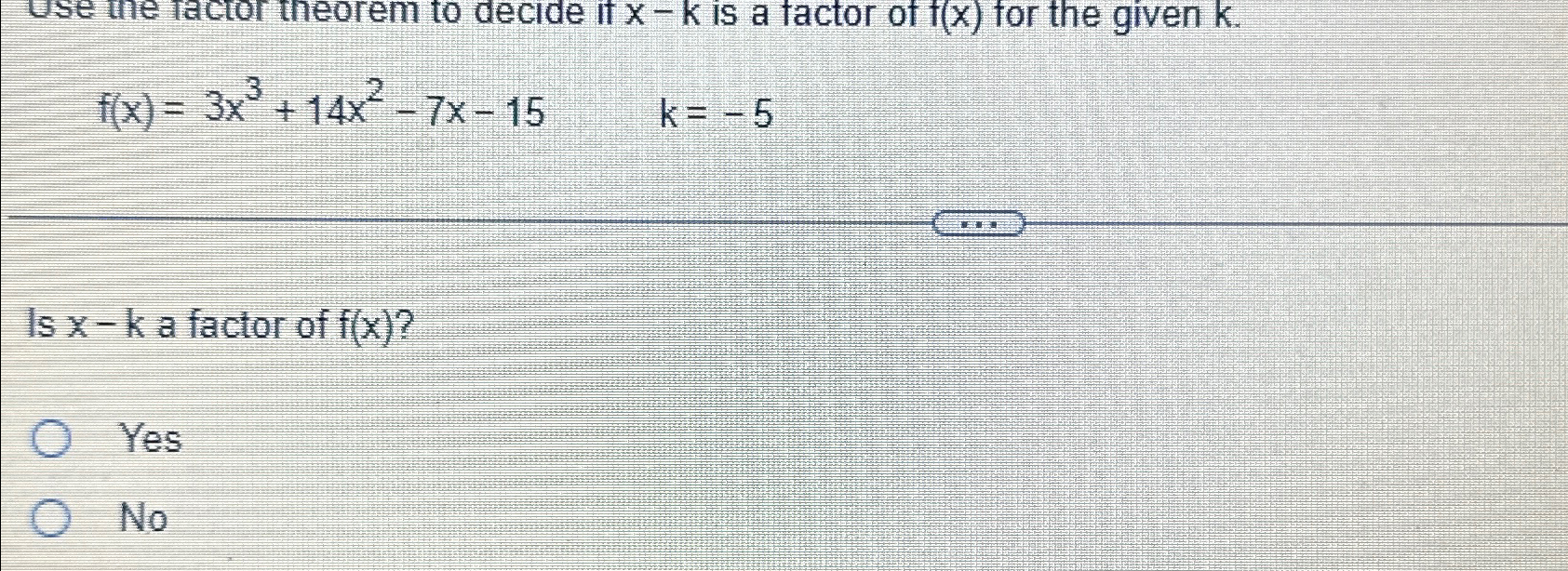 Solved f(x)=3x3+14x2-7x-15,k=-5Is x-k ﻿a factor of | Chegg.com
