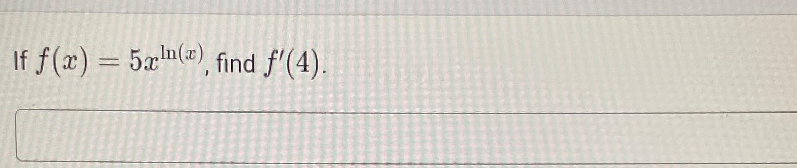 Solved If f(x)=5xln(x), ﻿find f'(4) | Chegg.com