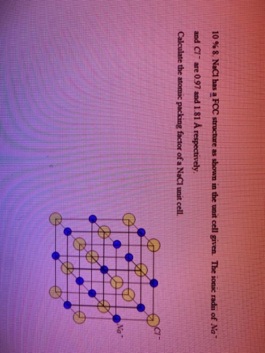 Solved 10 % 8. NaCl has a FCC structure as shown in the unit | Chegg.com