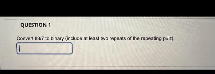 Solved Convert 88/7 to binary (include at least two repeats | Chegg.com