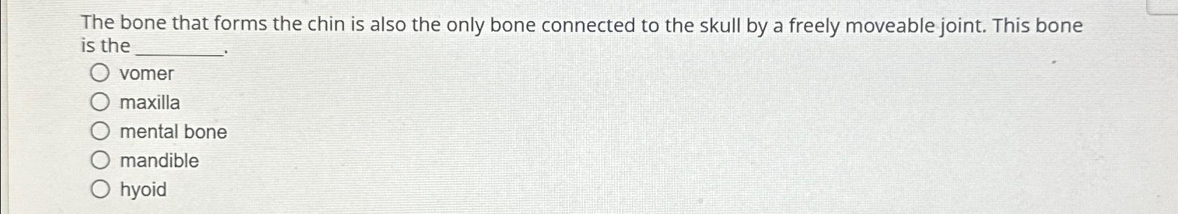 Solved The bone that forms the chin is also the only bone | Chegg.com