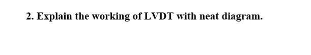 Solved 2. Explain the working of LVDT with neat diagram. | Chegg.com