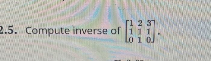 Solved Compute inverse of [ 1 2 3 , 1 1 1, 0 1 0 ] | Chegg.com
