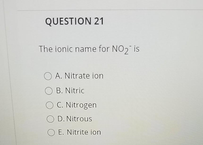 Solved QUESTION 21 The ionic name for NO2 is O A. Nitrate | Chegg.com
