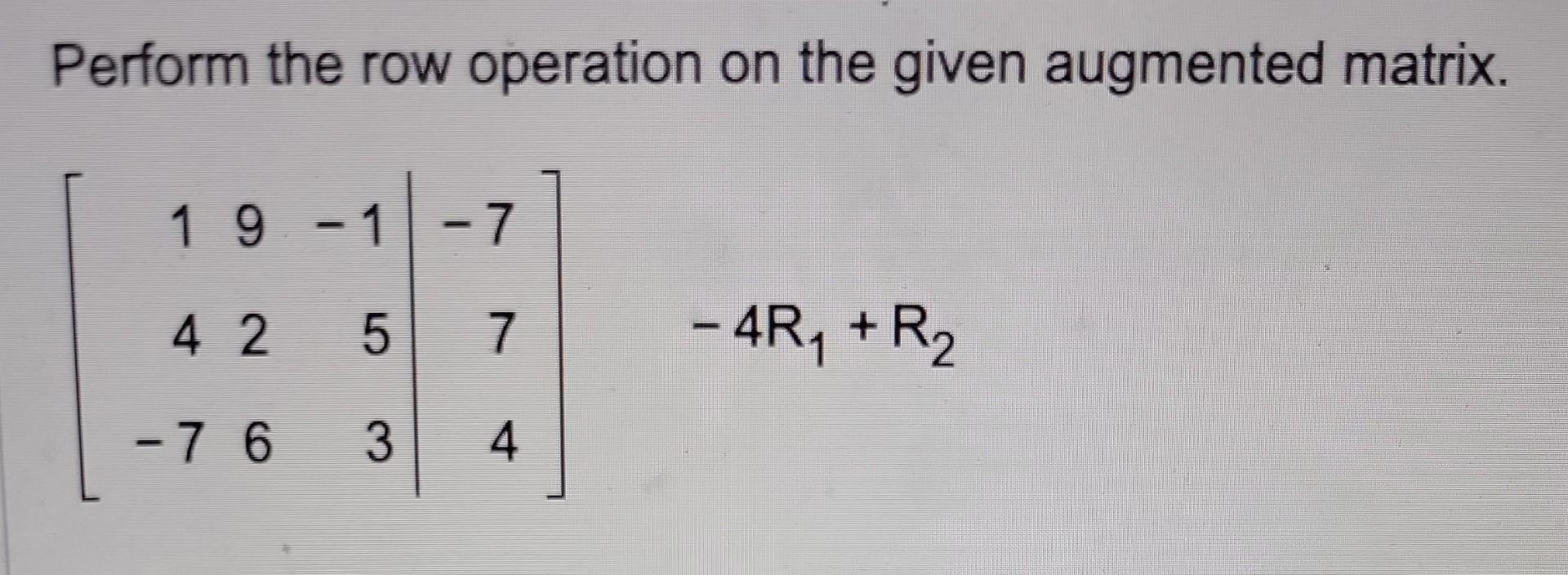 Solved Perform the row operation on the given augmented | Chegg.com