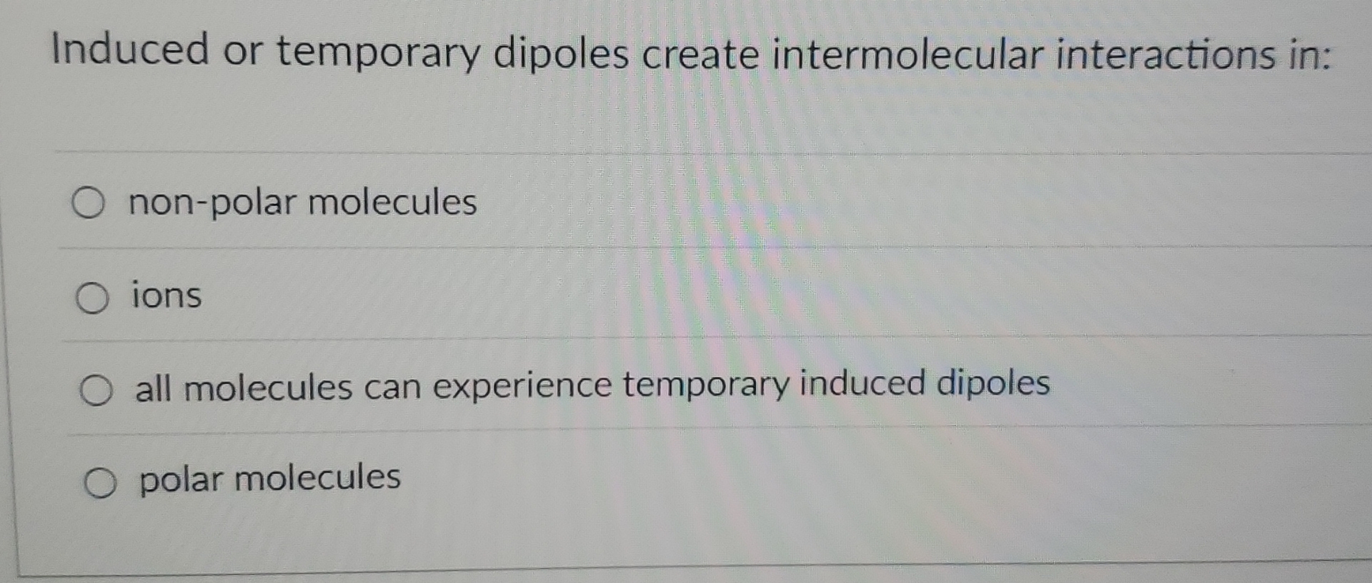 Solved Induced or temporary dipoles create intermolecular | Chegg.com