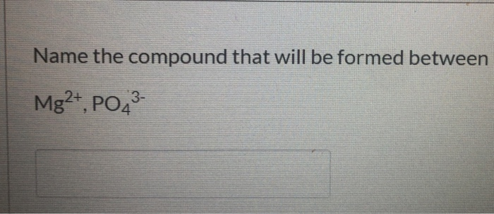Solved Name the compound that will be formed between Mg2+, | Chegg.com