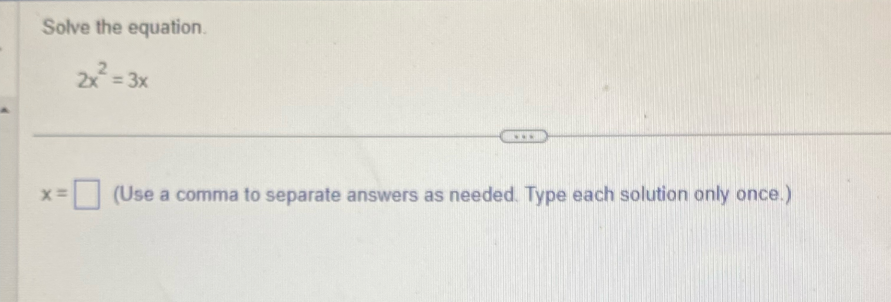 Solved Solve the equation.2x2=3xx= (Use a comma to separate | Chegg.com