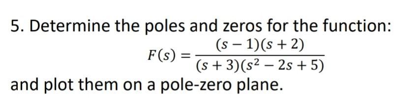 Solved 5. Determine the poles and zeros for the function: (s | Chegg.com